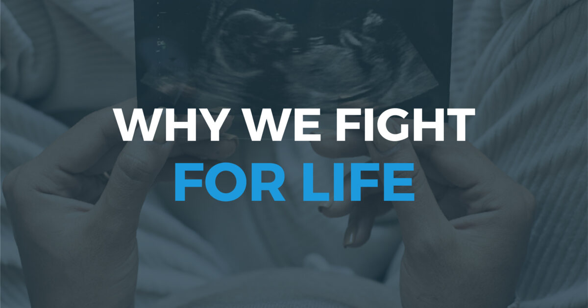 Why We Fight for Life | National Center for Life and Liberty